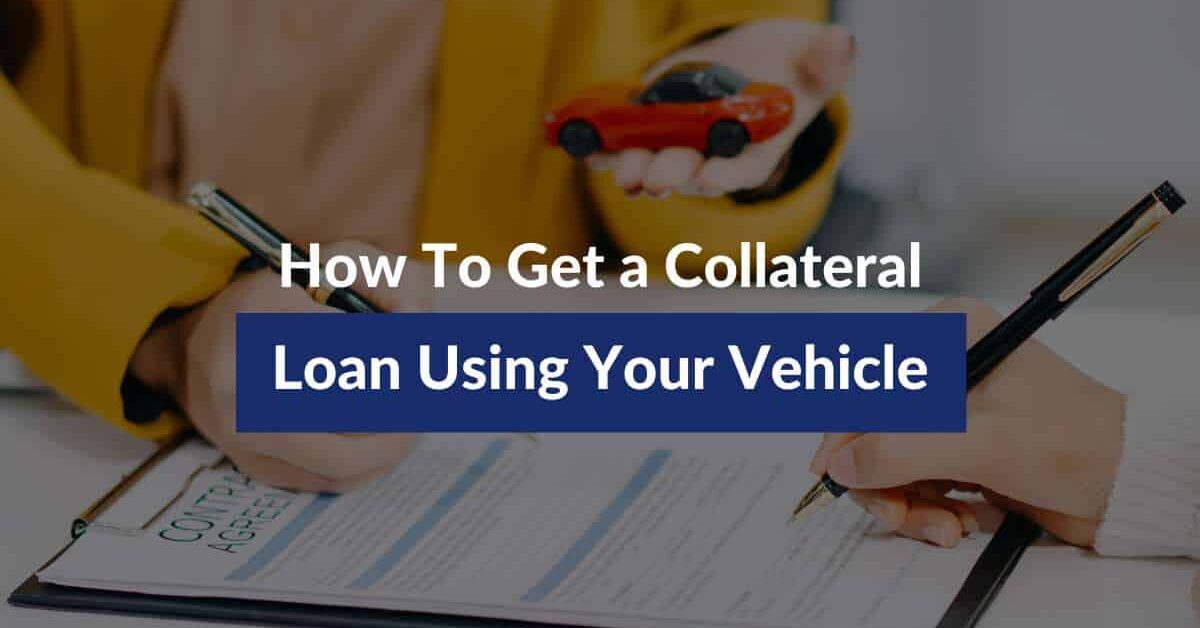 How To Get a Collateral Loan Using Your Vehicle